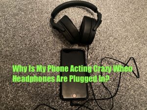 Why Does My Phone Go Crazy When I Plug In Headphones? - Sound Is Working